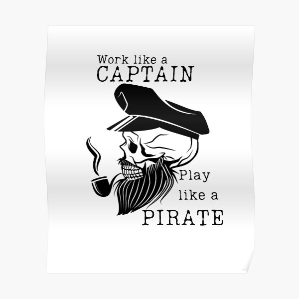 "Work like a Captain play like a Pirate " Poster for Sale by ...