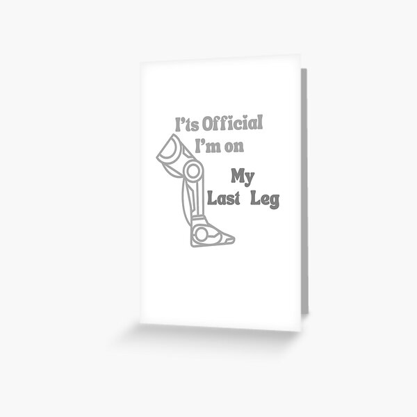 "It's Official I'm On My Last Leg , Its Official Im On My Last Leg ...