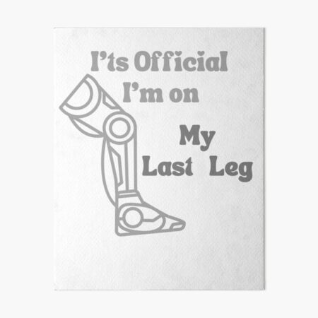"It's Official I'm On My Last Leg , Its Official Im On My Last Leg ...