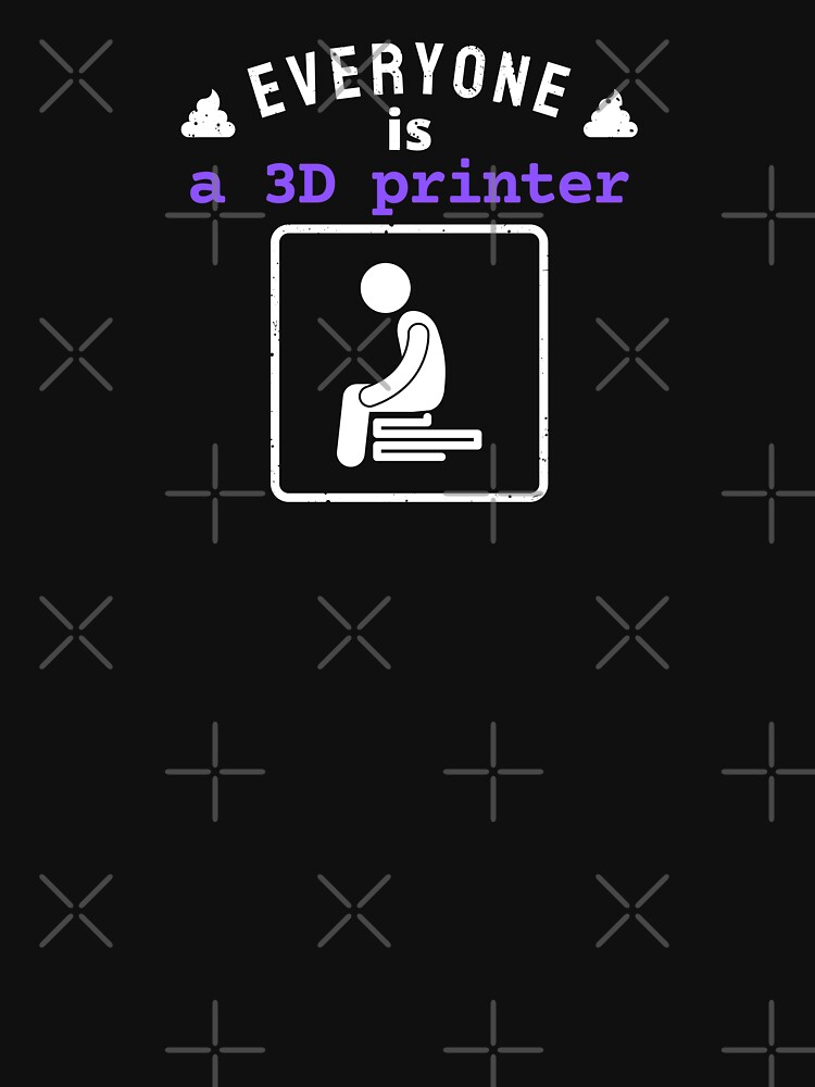 "everyone is a 3D printer | funny custom" T-shirt for Sale by ...