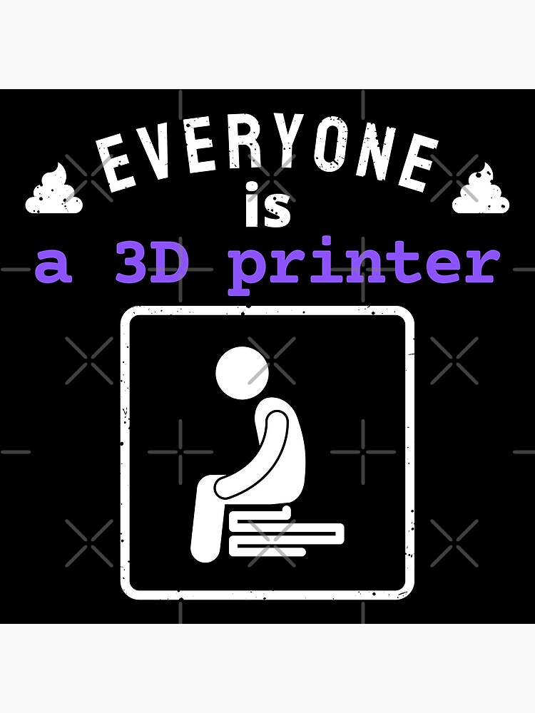 "everyone is a 3D printer | funny custom" Poster for Sale by ...