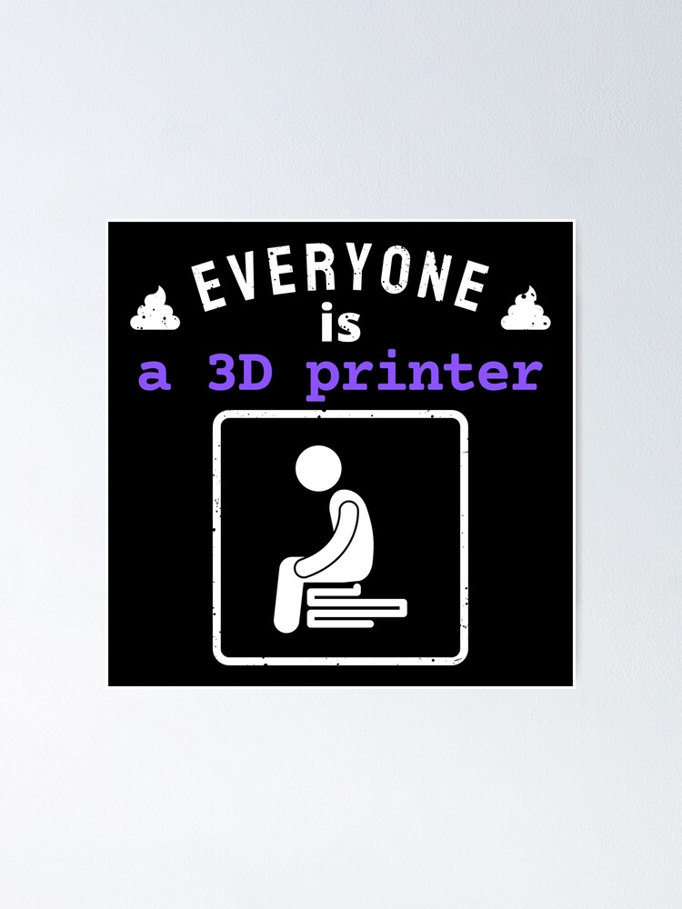 "everyone is a 3D printer | funny custom" Poster for Sale by ...