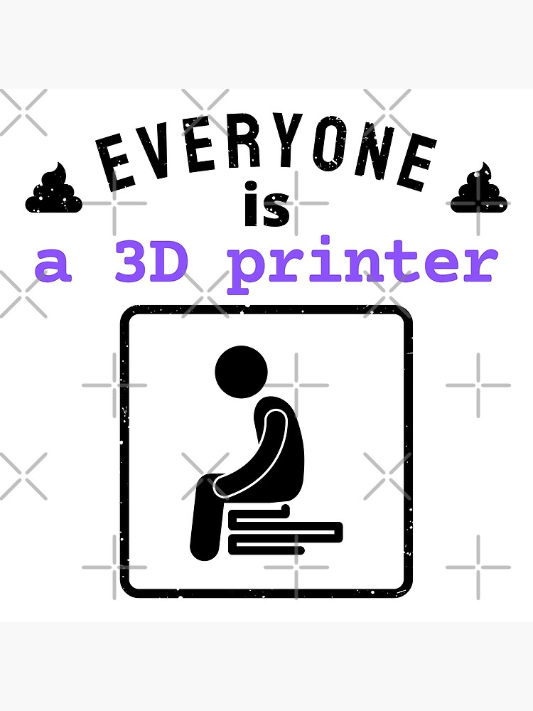 "everyone is a 3D printer | funny custom" Poster for Sale by ...
