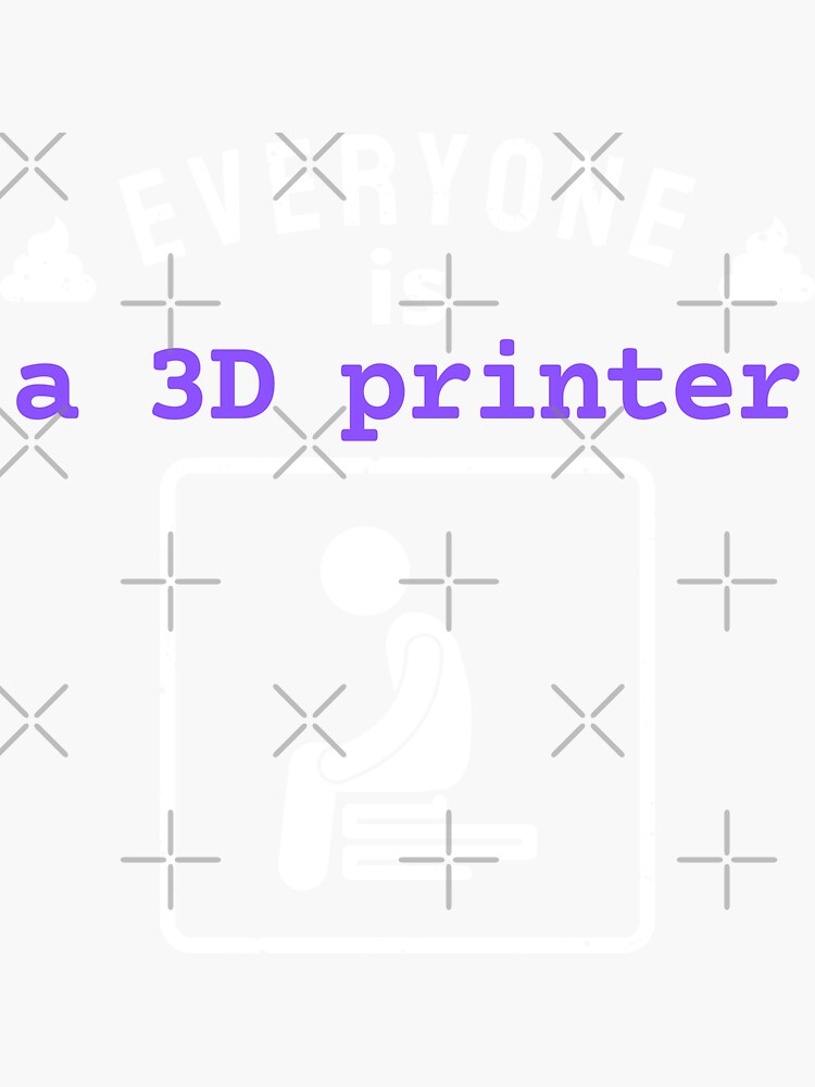 "everyone is a 3D printer | funny custom" Sticker for Sale by ...