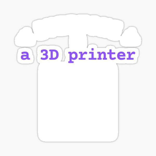 "everyone is a 3D printer | funny custom" Sticker for Sale by ...
