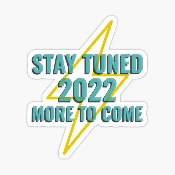 "Stay Tuned 2022 More to Come" Sticker for Sale by designgalleria ...