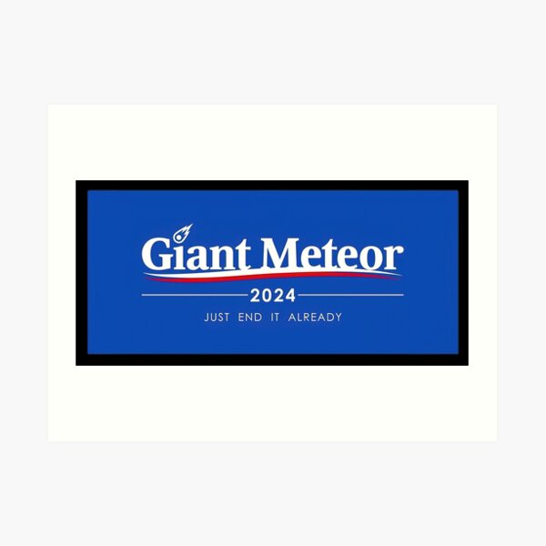 "GIANT METEOR - JUST END IT ALREADY - 2024 PRESIDENTIAL ELECTION ...