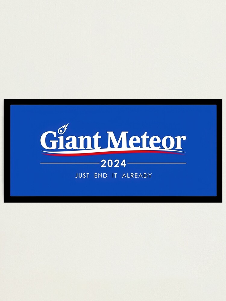 "GIANT METEOR - JUST END IT ALREADY - 2024 PRESIDENTIAL ELECTION ...