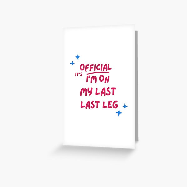 "It's Official I'm On My Last Leg , Its Official Im On My Last Leg ...