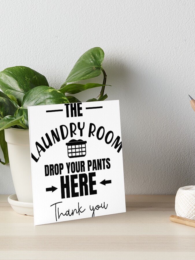 "The laundry room drop your pants here" Art Board Print for Sale by ...