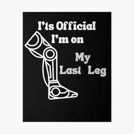"It's Official I'm On My Last Leg , Its Official Im On My Last Leg ...