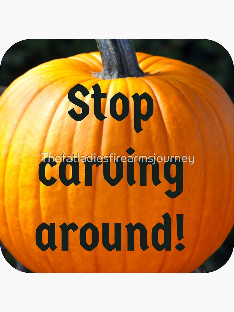 "Stop carving around!" Sticker for Sale by auntdees1 | Redbubble