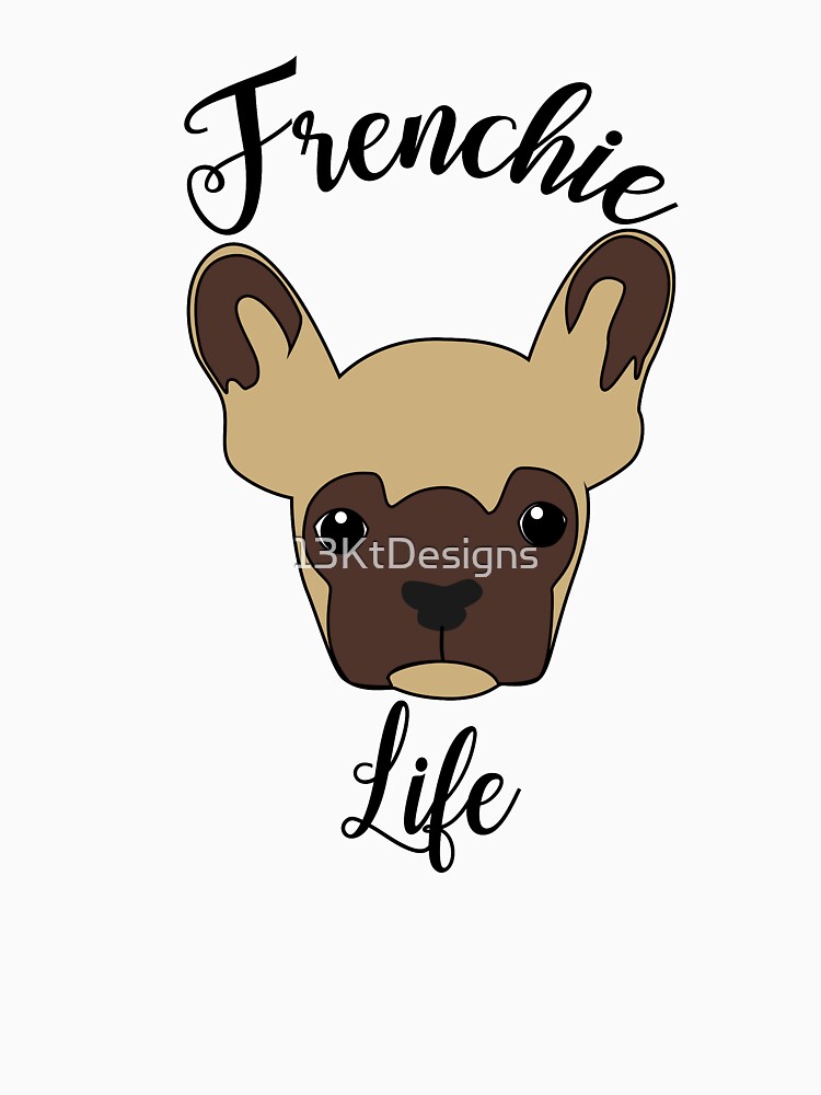 "Frenchie Life" T-shirt by 13KtDesigns | Redbubble | frenchie t-shirts ...