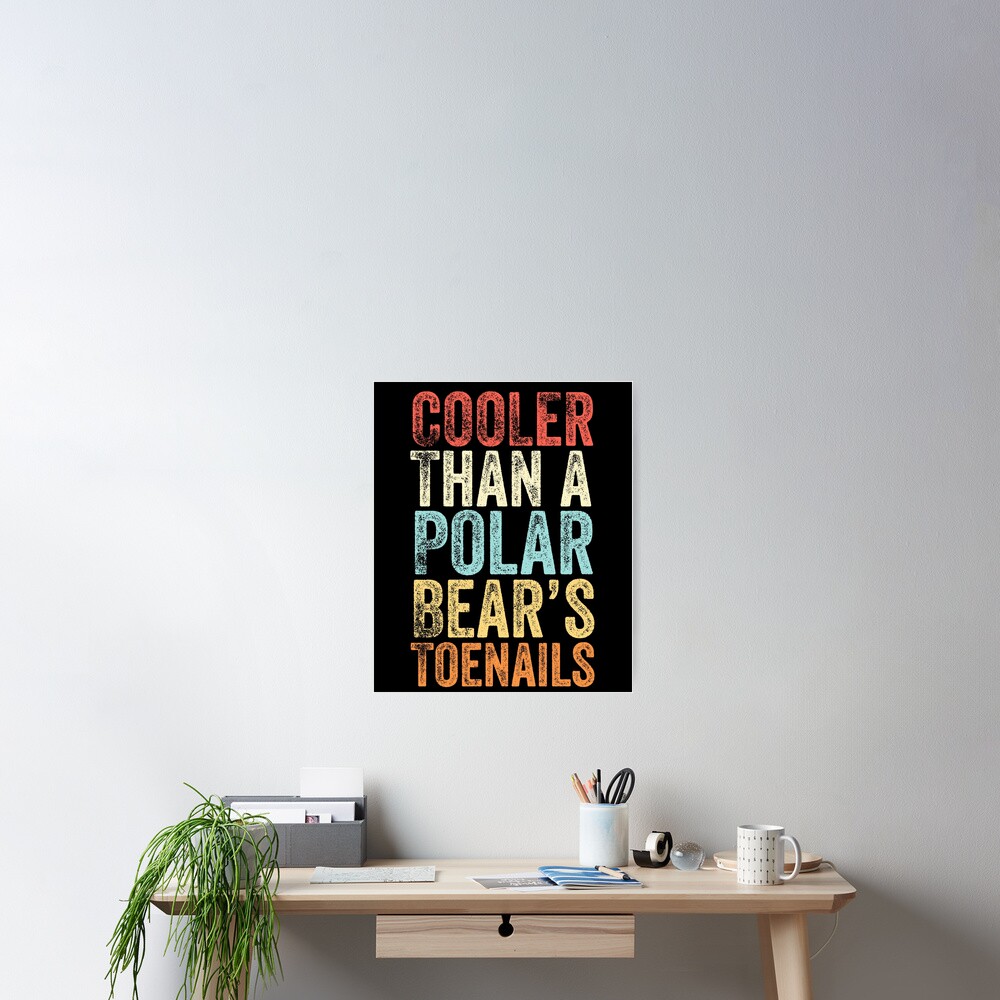 "Cooler Than A Polar Bear's Toenails " Poster for Sale by ELEGZER ...