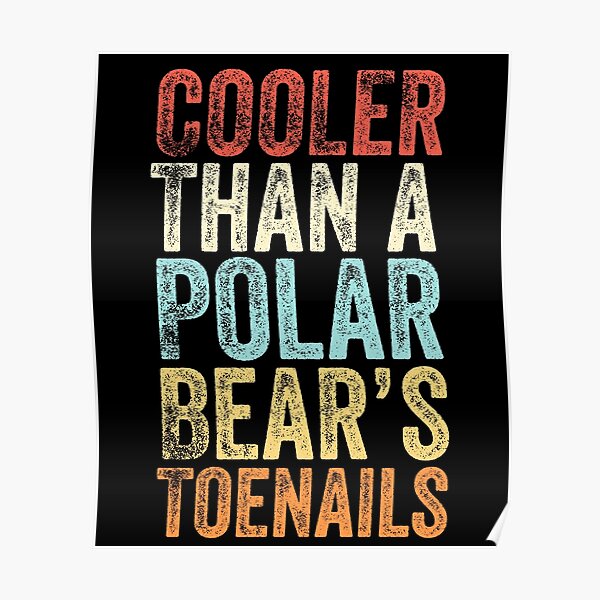 "Cooler Than A Polar Bear's Toenails " Poster for Sale by ELEGZER ...