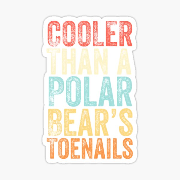 "Cooler Than A Polar Bear's Toenails " Sticker for Sale by ELEGZER ...