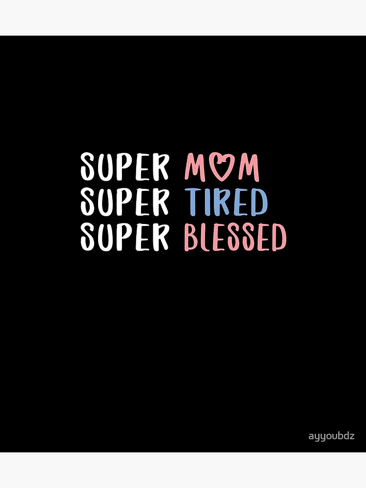 "Super Mom Super Tired Super Blessed" Poster for Sale by ayyoubdz ...