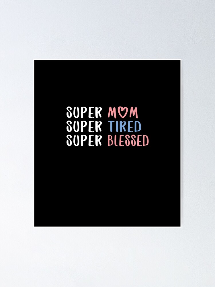 "Super Mom Super Tired Super Blessed" Poster for Sale by ayyoubdz ...