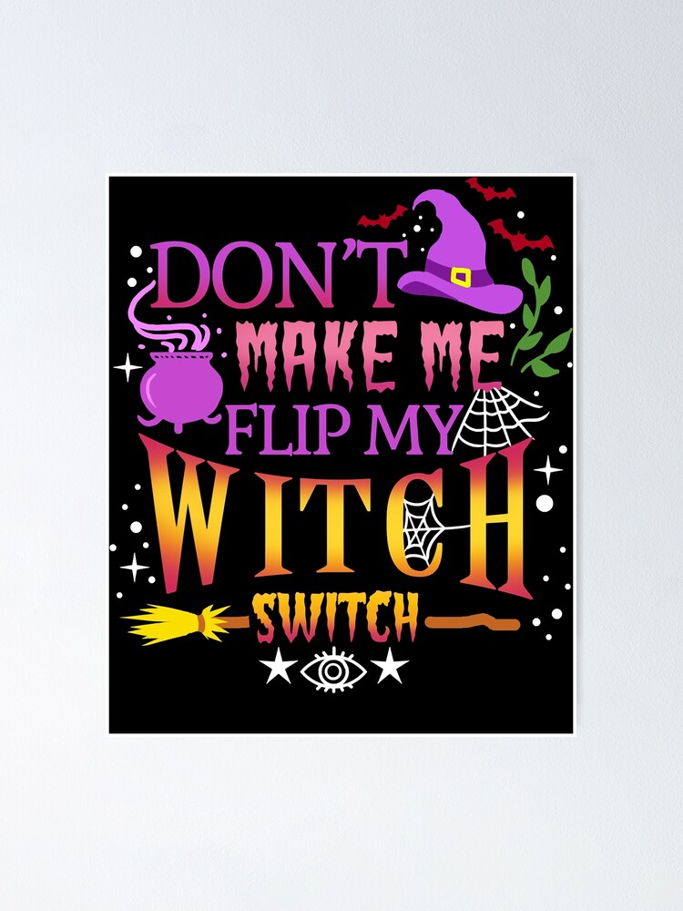 "Don't Make Me Flip My Witch Switch Halloween" Poster by InzanaXochi ...