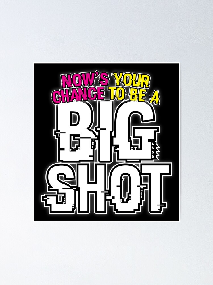 "Now's Your Chance To Be A Big Shot" Poster by Phyonix | Redbubble
