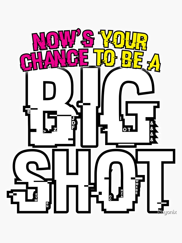 "Now's Your Chance To Be A Big Shot" Sticker for Sale by Phyonix ...