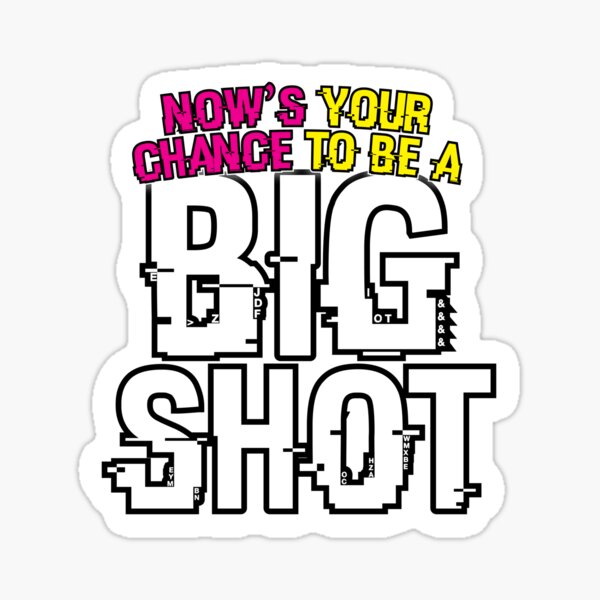 "Now's Your Chance To Be A Big Shot" Sticker for Sale by Phyonix ...