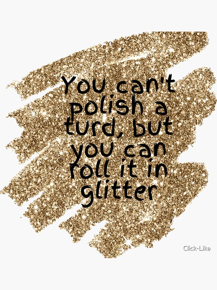 "You can't polish a turd but you can roll it in glitter" Sticker for ...
