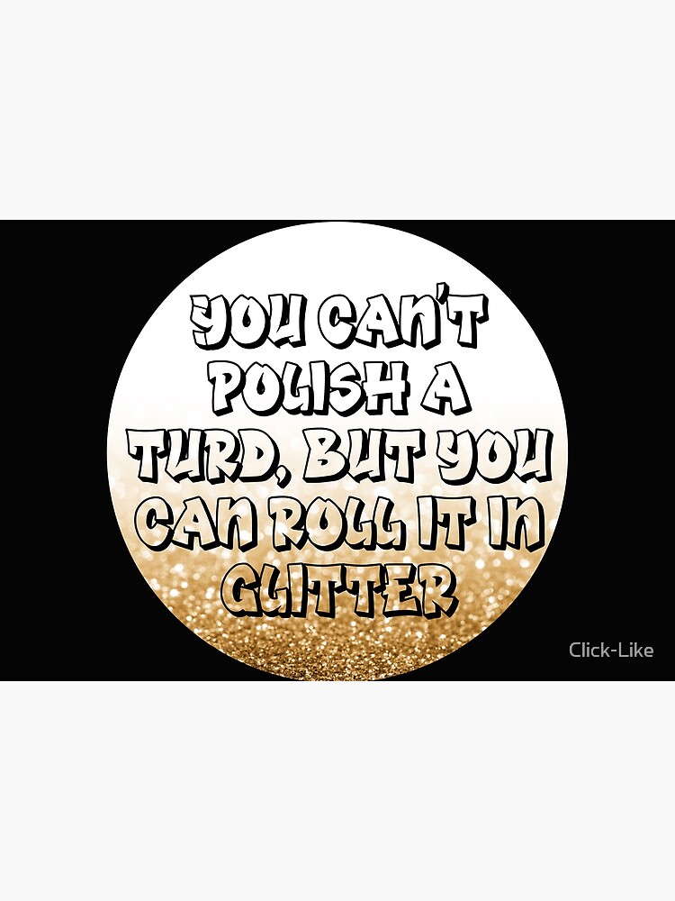 "Copy of You can't polish a turd but you can roll it in glitter" Poster ...