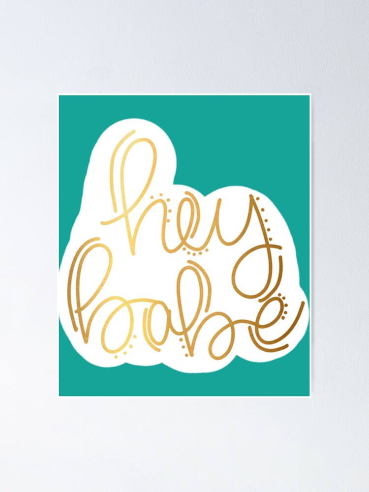 "hey babe" Poster by SorellaSoiree | Redbubble