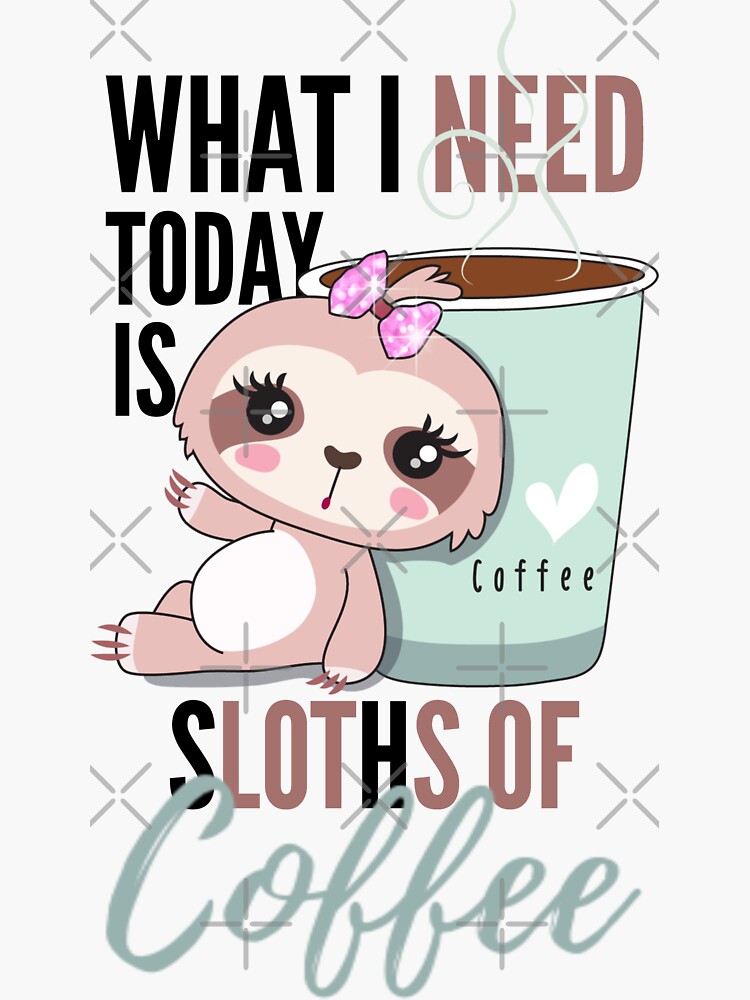 "What I need today is sloths of coffee cute sloth cartoon with coffee ...
