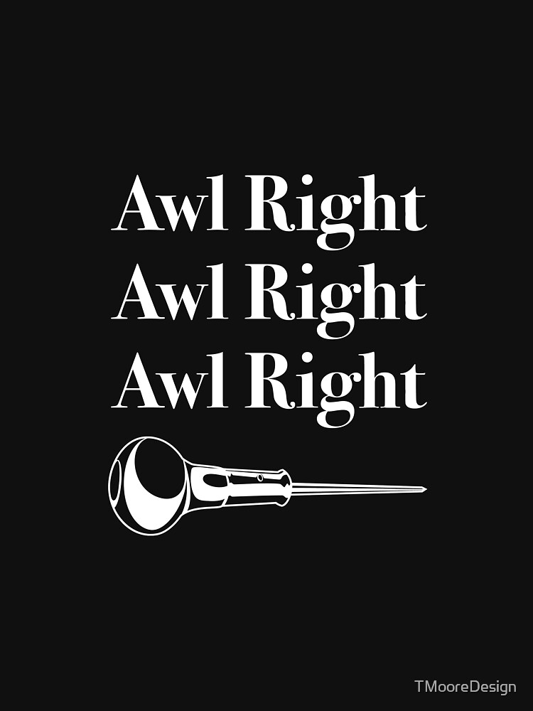 "Awl Right, Awl Right, Awl Right" T-shirt for Sale by TMooreDesign ...
