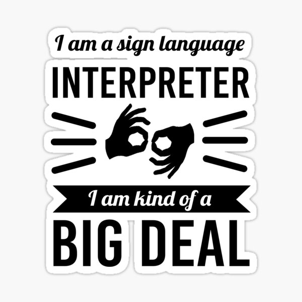 "I am a sign language interpreter I am kind of a big deal" Sticker for ...