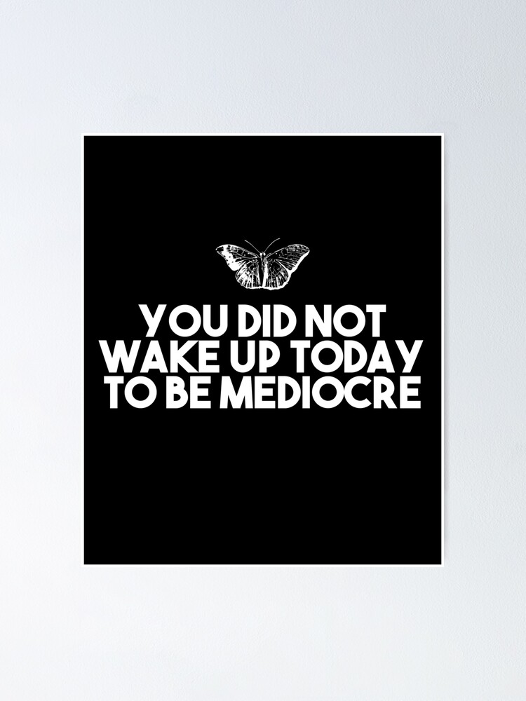 "You Did Not Wake up Today to Be Mediocre - Short Deep Quotes ...