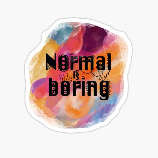 "Normal is boring" Sticker for Sale by mkcoco | Redbubble