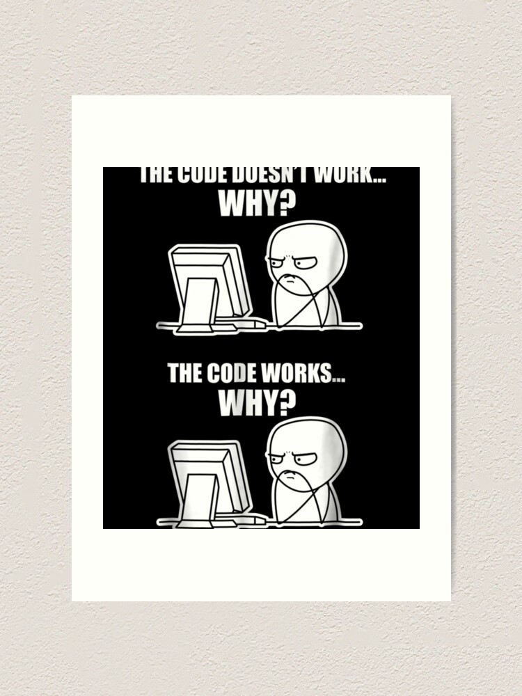Funny Programmer Code Works Why Meme Art Print For Sale By Dinashicorne Redbubble