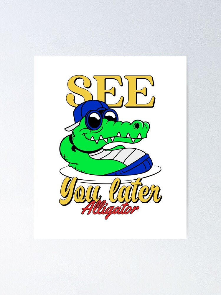 "See you later alligator" Poster for Sale by max-art-lvl | Redbubble