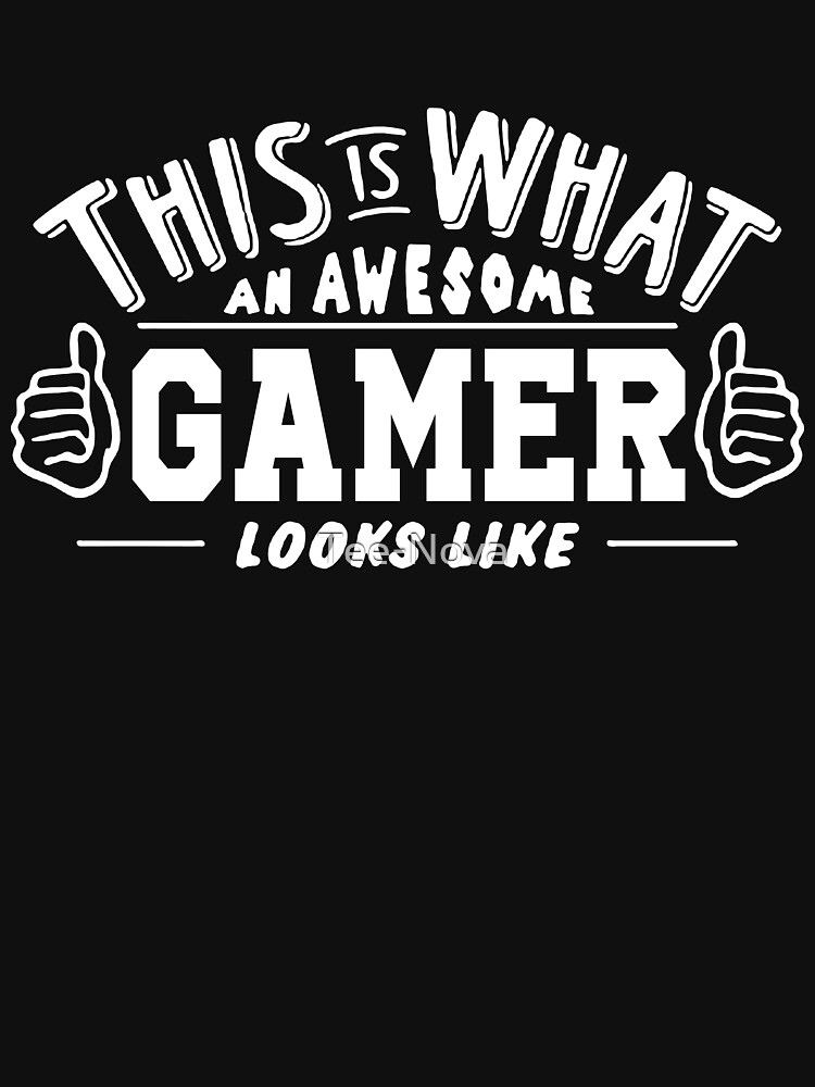 "This Is What An Awesome Gamer Looks Like" T-shirt for Sale by Tee-Nova ...