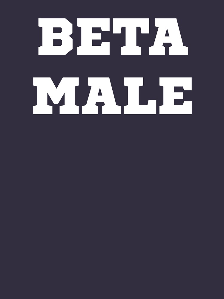 "Beta Male" T-shirt for Sale by TheShirtYurt | Redbubble | man t-shirts ...