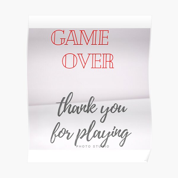 "GAME OVER ,thank you for playing." Poster for Sale by SLdesign7 ...