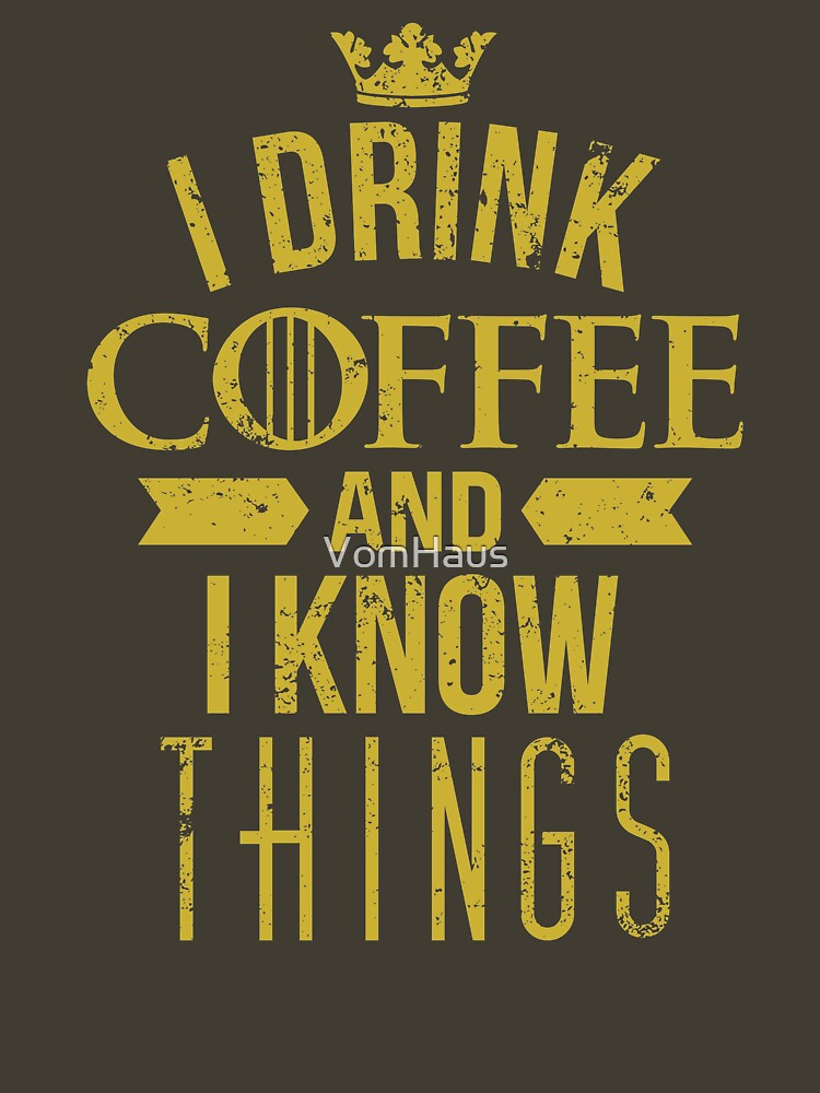 "I Drink Coffee And I Know Things" T-shirt for Sale by VomHaus ...