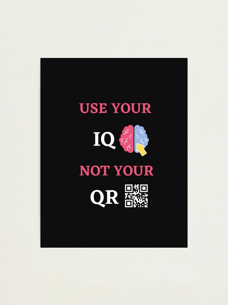 "Use Your IQ Not Your Qr|Funny IQ quote|Funny QR Quote" Photographic ...