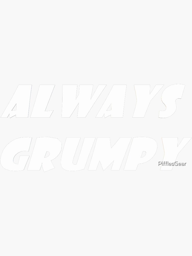 "Always Grumpy" Sticker for Sale by PifflesGear | Redbubble