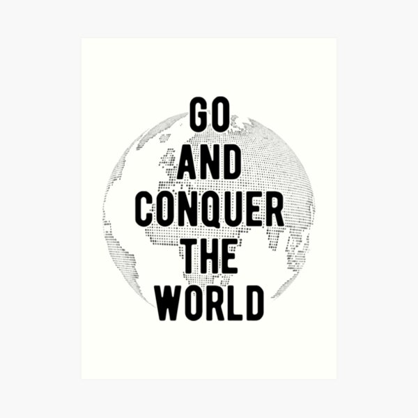 "Go And Conquer The World Best Inspirational Motivational Quote " Art ...