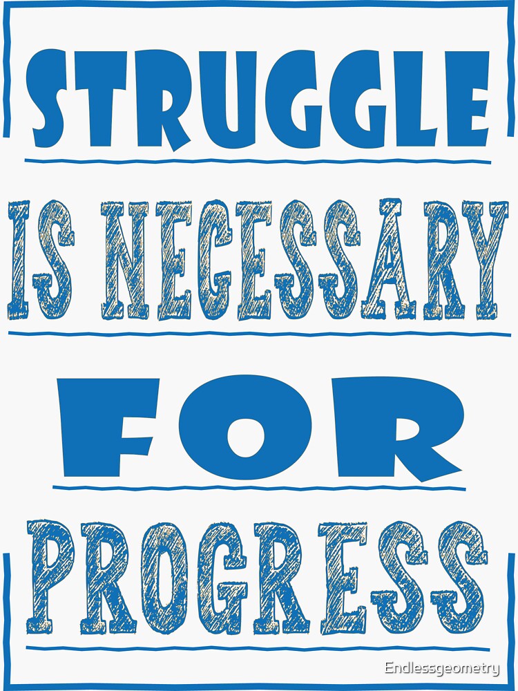 "Struggle is necessary for progress , struggle is necessary , progress ...