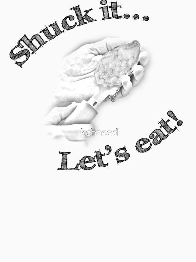 "Shuck It...Let's Eat" T-shirt for Sale by kchased | Redbubble | oyster ...