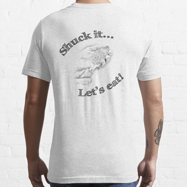 "Shuck It...Let's Eat" T-shirt for Sale by kchased | Redbubble | oyster ...