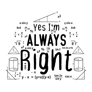 "Cool Math Quotes yes i'm always right Funny Math Teacher Joke Men ...