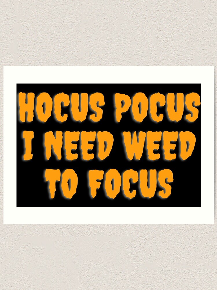 "HOCUS POCUS I NEED WEED TO FOCUS. October 31st 2021" Art Print for ...