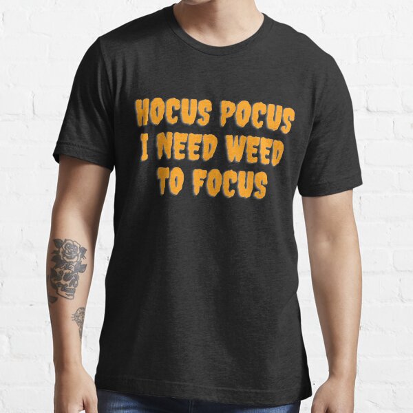 "HOCUS POCUS I NEED WEED TO FOCUS. October 31st 2021" T-shirt for Sale ...