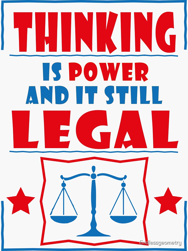 "Thinking is power and it still legal, think , thinking is legal ...